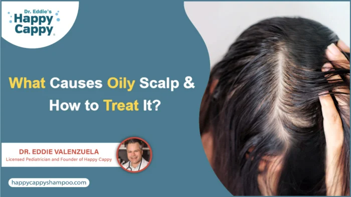 What Causes Oily Scalp And How To Treat It? - Dr. Eddie's Happy Cappy